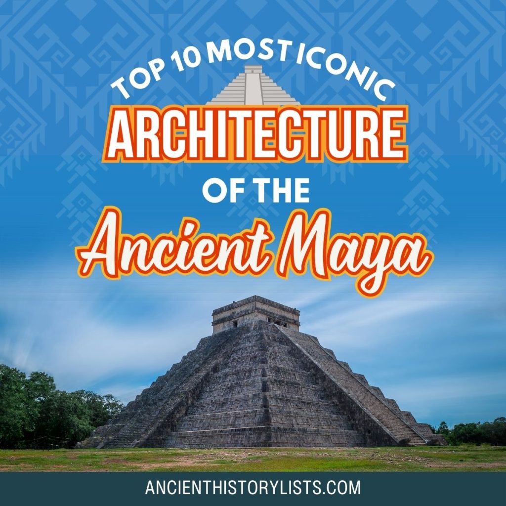 Top 10 Most Iconic Pieces of Architecture of the Ancient Maya Civilization