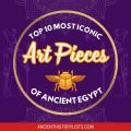 Top 10 Most Iconic Pieces of Art in Ancient Egypt